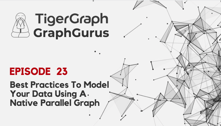 Graph Gurus 23: Best Practices To Model Your Data Using A Native Parallel Graph
